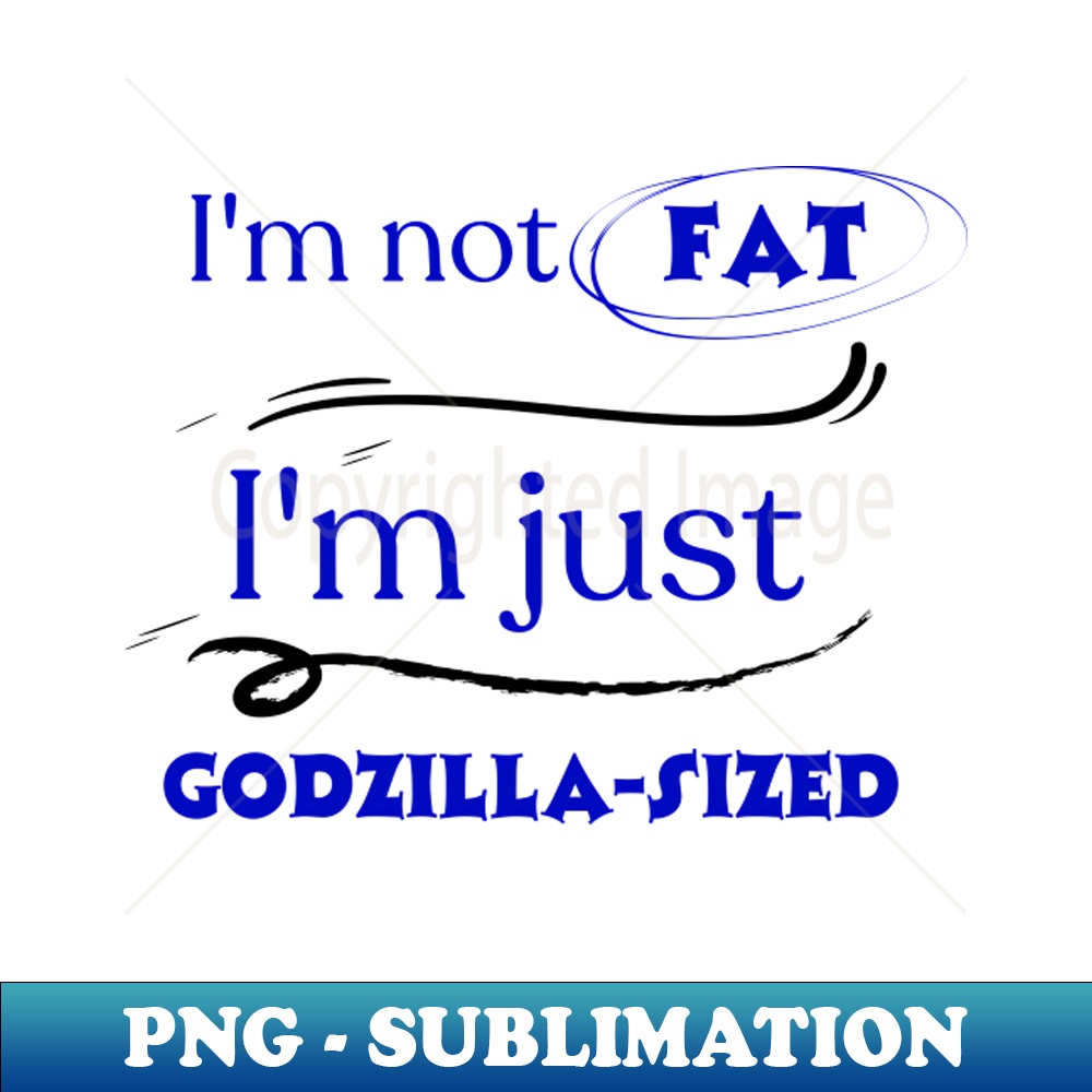 Im not fat Im just Godzilla-sized - Creative Sublimation PNG - Inspire ...