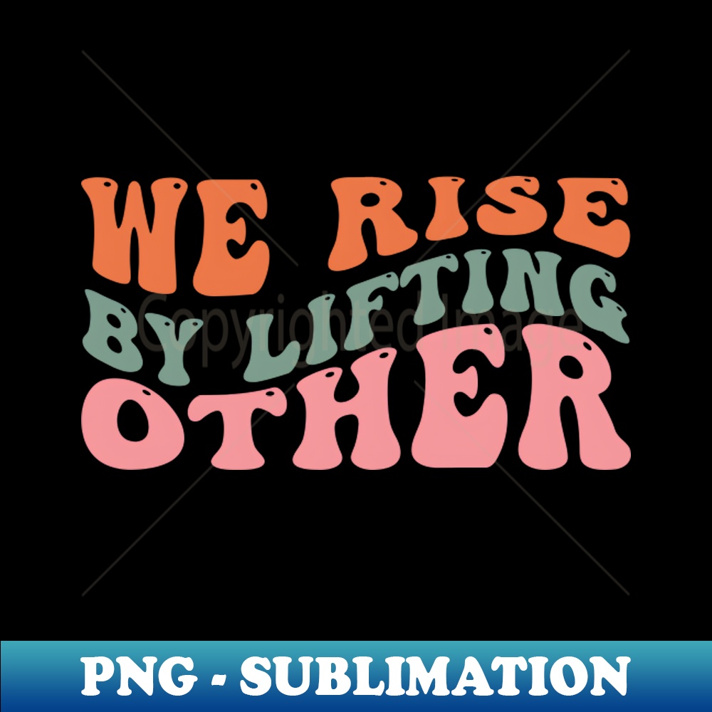 We rise by lifting others - Premium Sublimation Digital Down | Inspire ...
