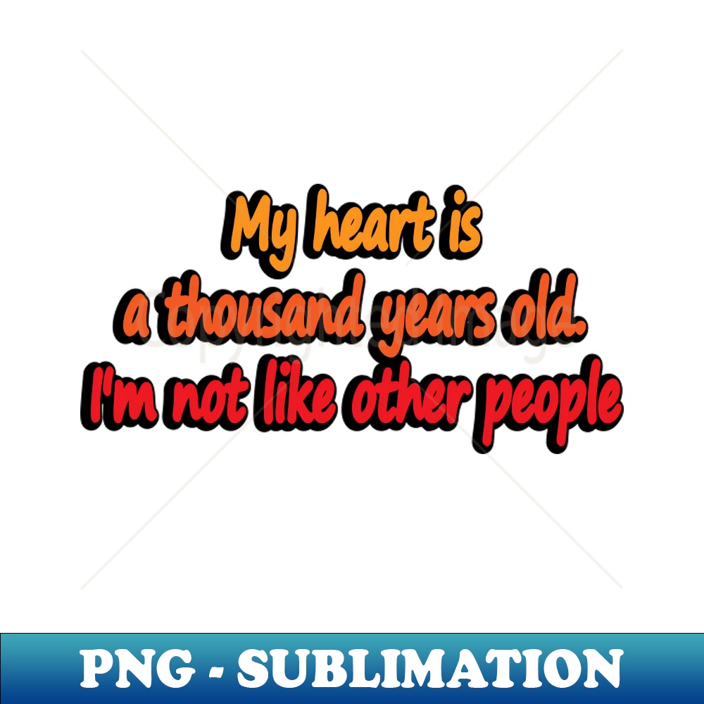My heart is a thousand years old Im not like other people - | Inspire ...