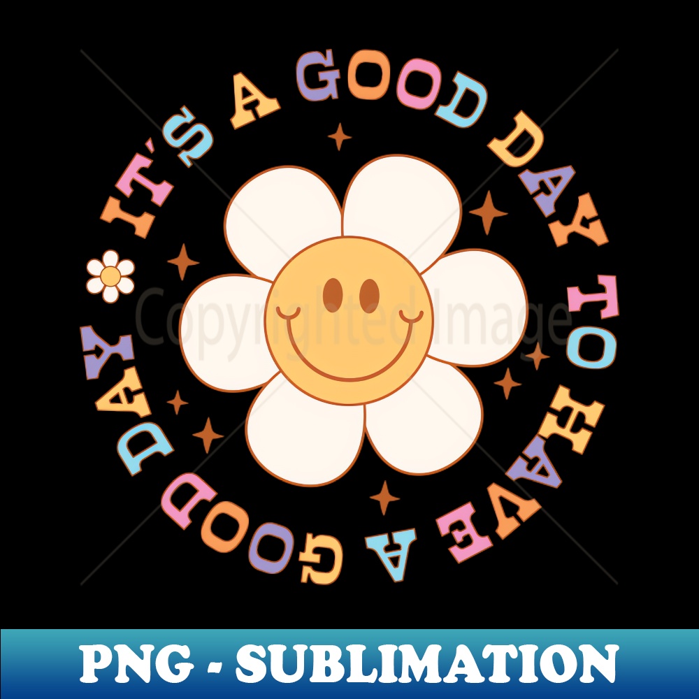 Its a Good Day to Have a Good Day - High-Resolution PNG Subl | Inspire ...