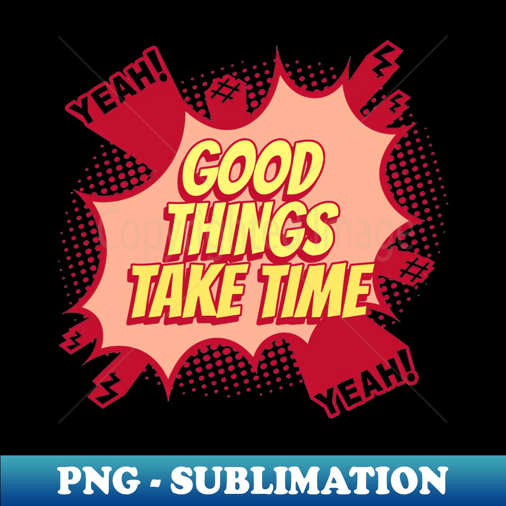 Good things take time - Comic Book Graphic - Exclusive PNG S | Inspire ...