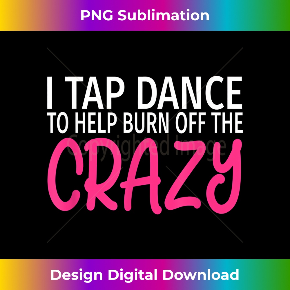 I Tap Dance to Burn Off The Crazy - Tap Dancer - Edgy Sublim | Inspire ...