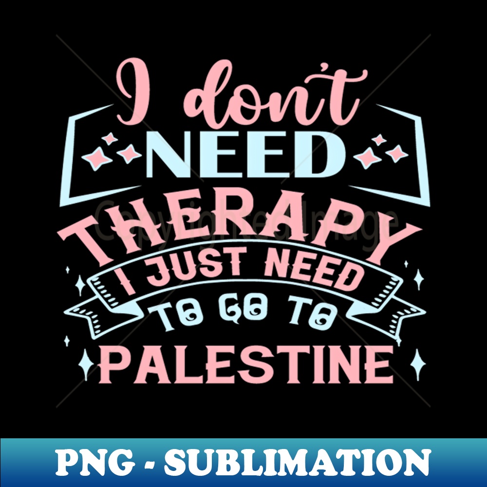 FREE PALESTINE I DONT NEED THERAPY I JUST NEED TO GO TO PALE | Inspire ...