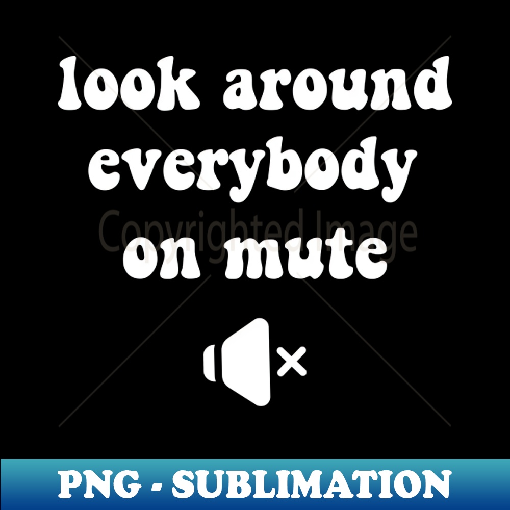 look around everybody on mute - Trendy Sublimation Digital D - Inspire ...