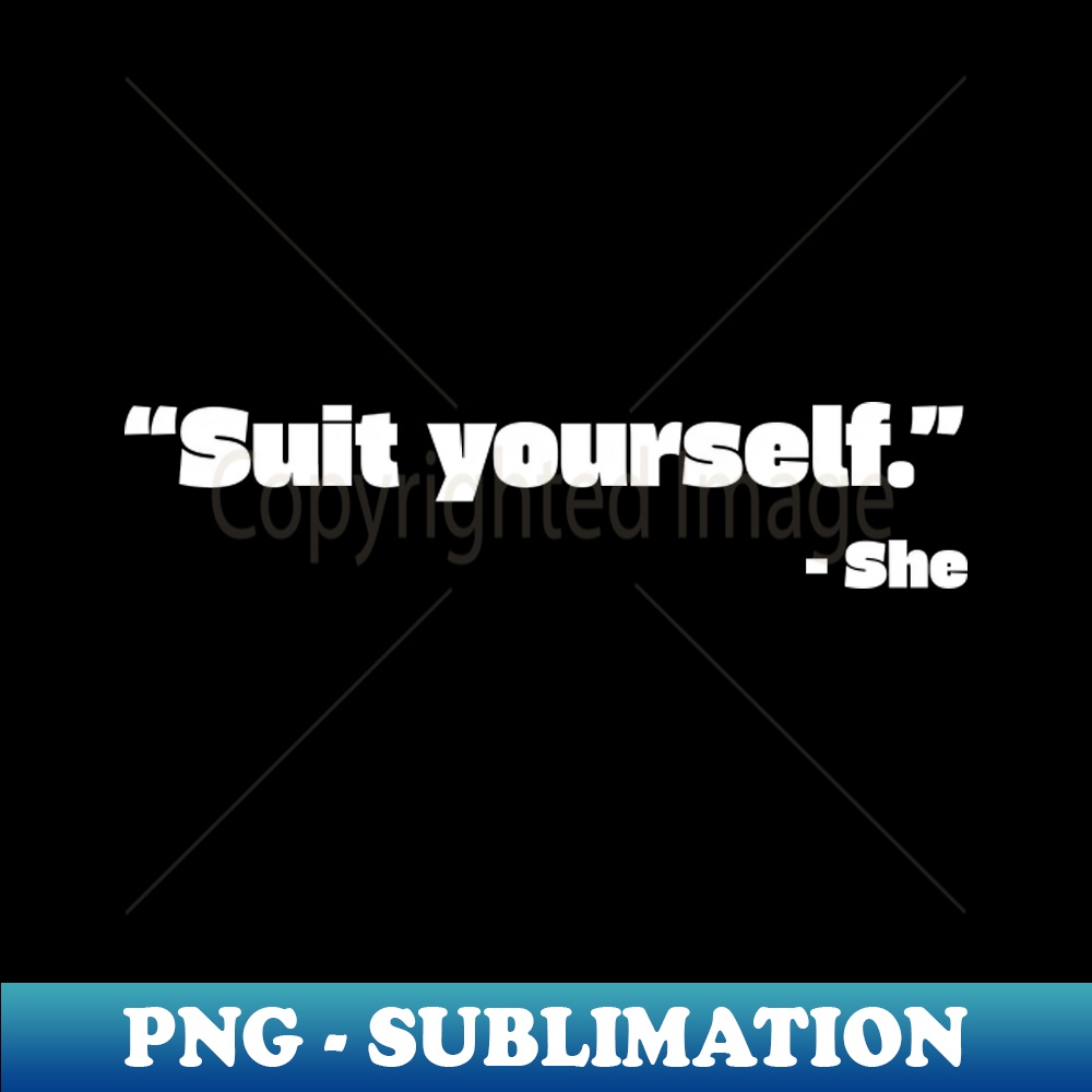 Suit yourself - She A Funny Design for Men Who Dont Care - E | Inspire ...