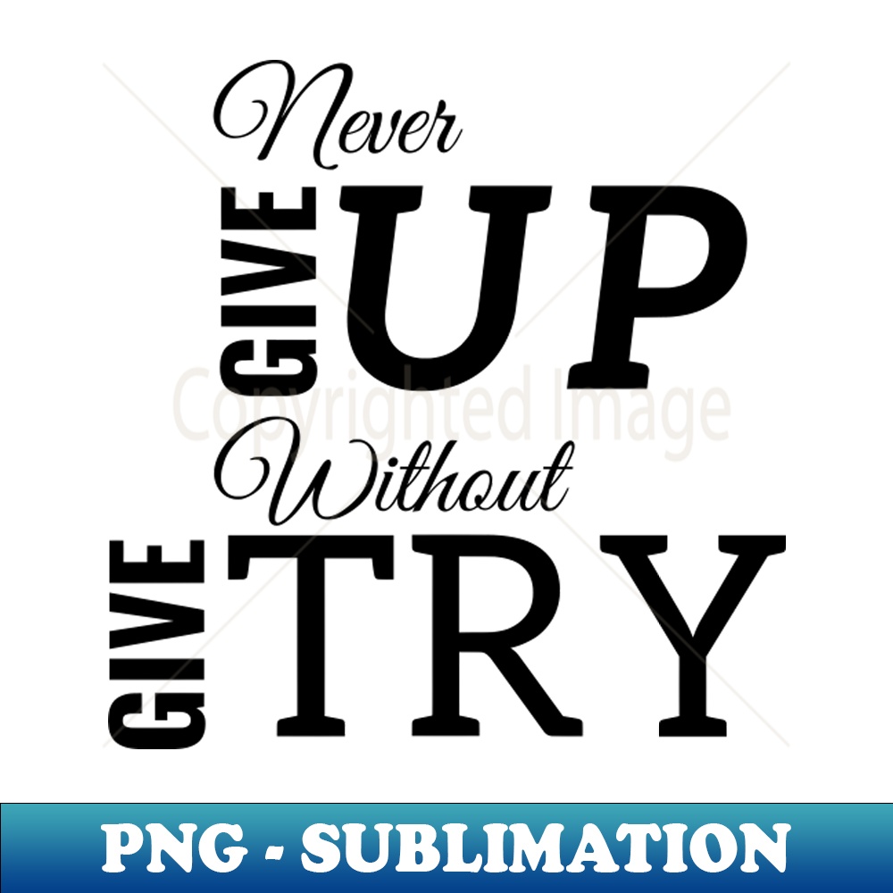 Never Give Up Without Give Try - Signature Sublimation PNG F | Inspire ...