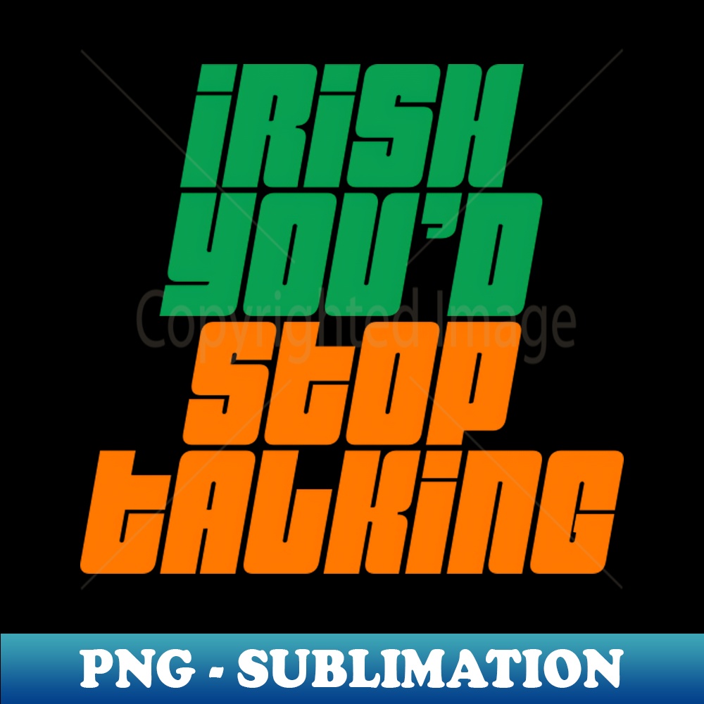 Irish Youd Stop Talking - Irish Puns - Exclusive PNG Sublima - Inspire ...