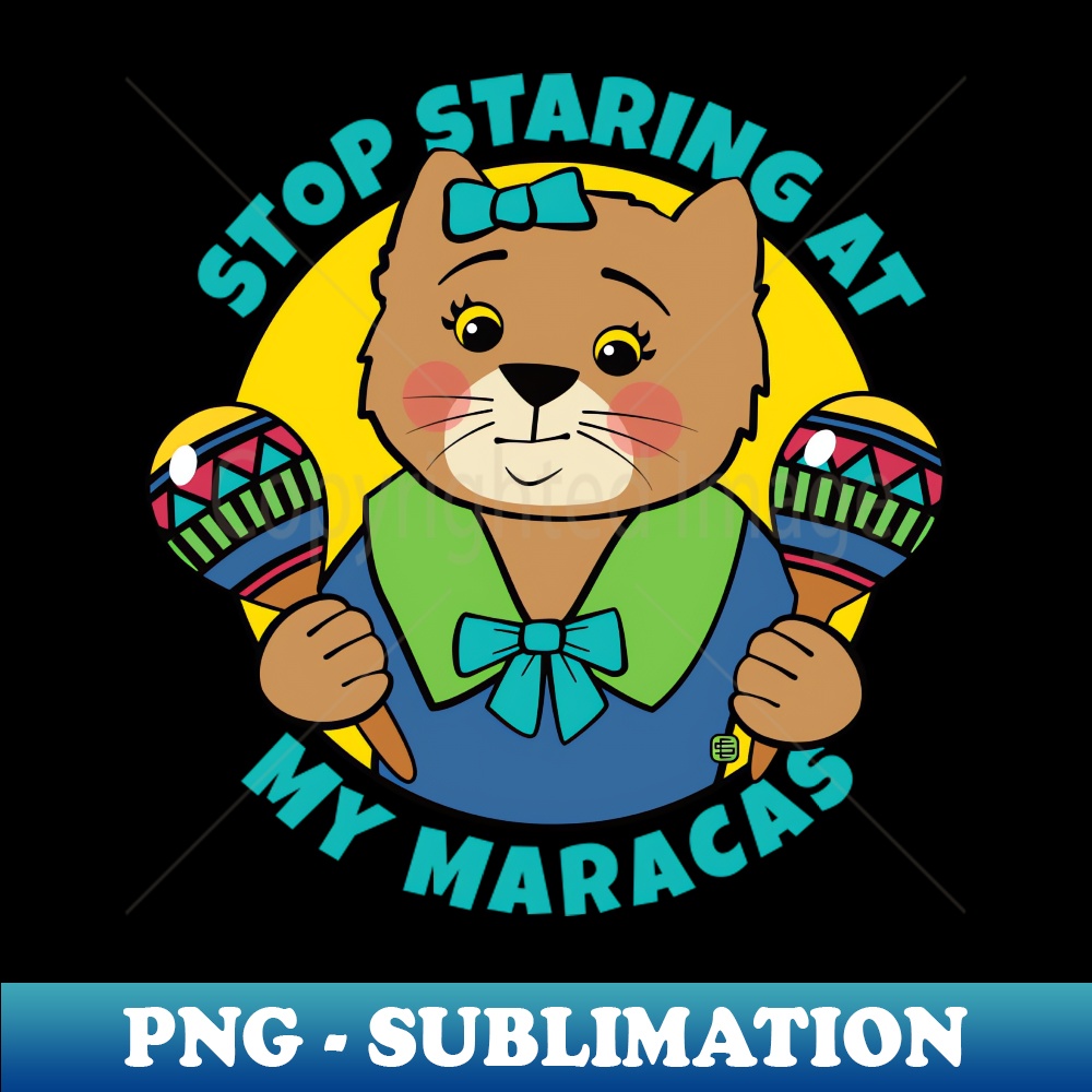 Stop Staring at My Maracas Cat - Trendy Sublimation Digital - Inspire ...