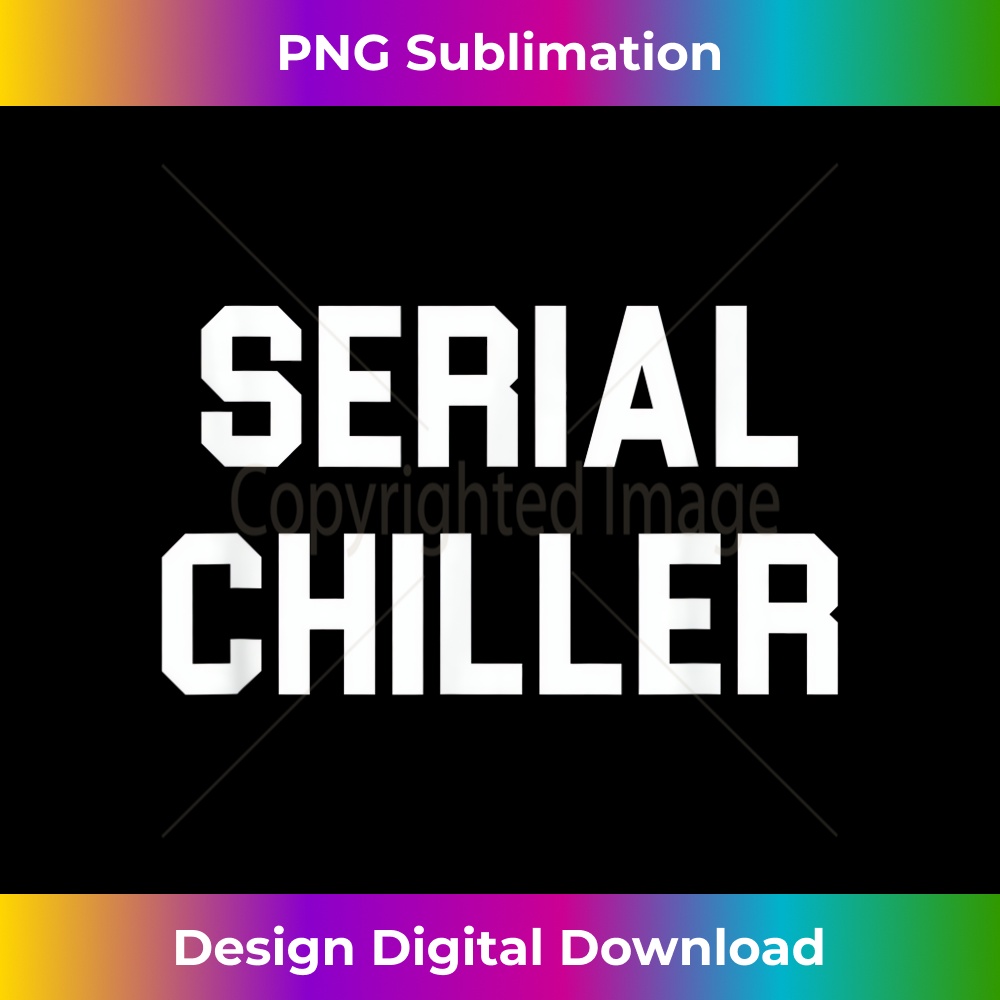 Serial Chiller funny - Contemporary PNG Sublimation Design - - Inspire ...