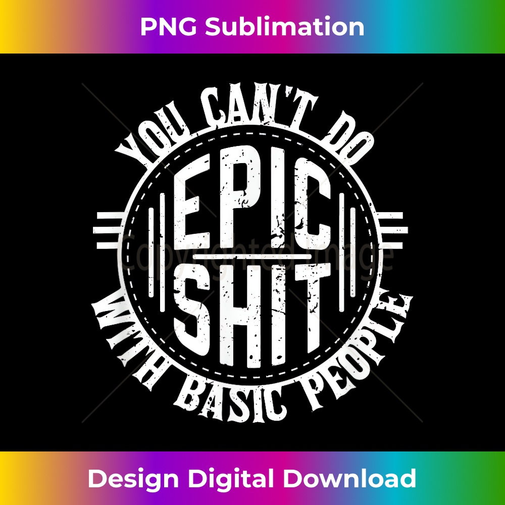 You Can't Do Epic Shit With Basic People Mens Affirmation - | Inspire ...