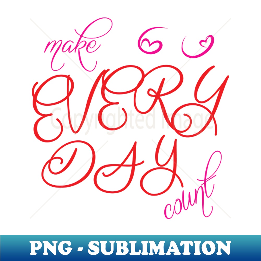 Make every day count - PNG Transparent Sublimation File - Un - Inspire ...