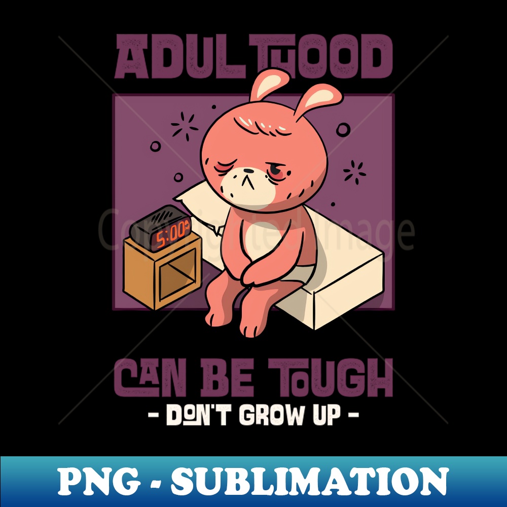 Adulthood can be tough dont grow up - High-Resolution PNG Su | Inspire ...
