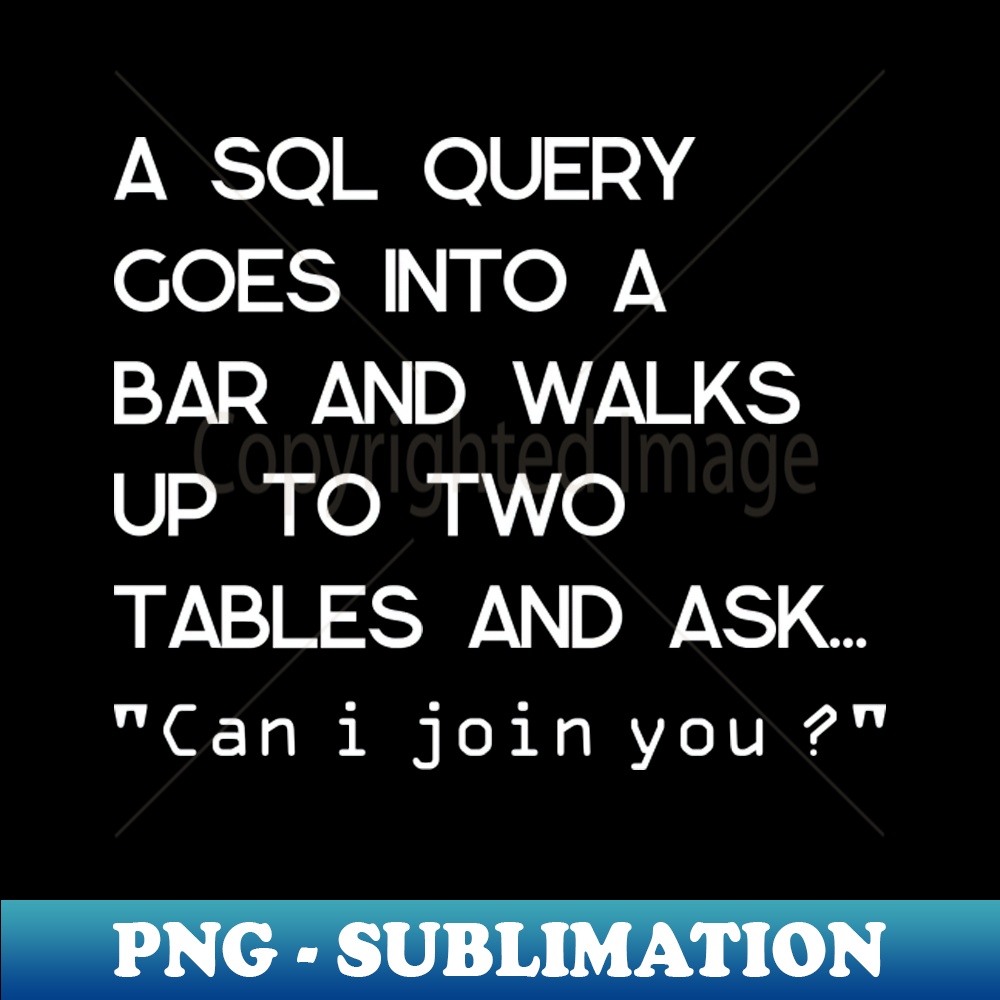 SQL Query Joke - Digital Sublimation Download File - Unleash | Inspire ...