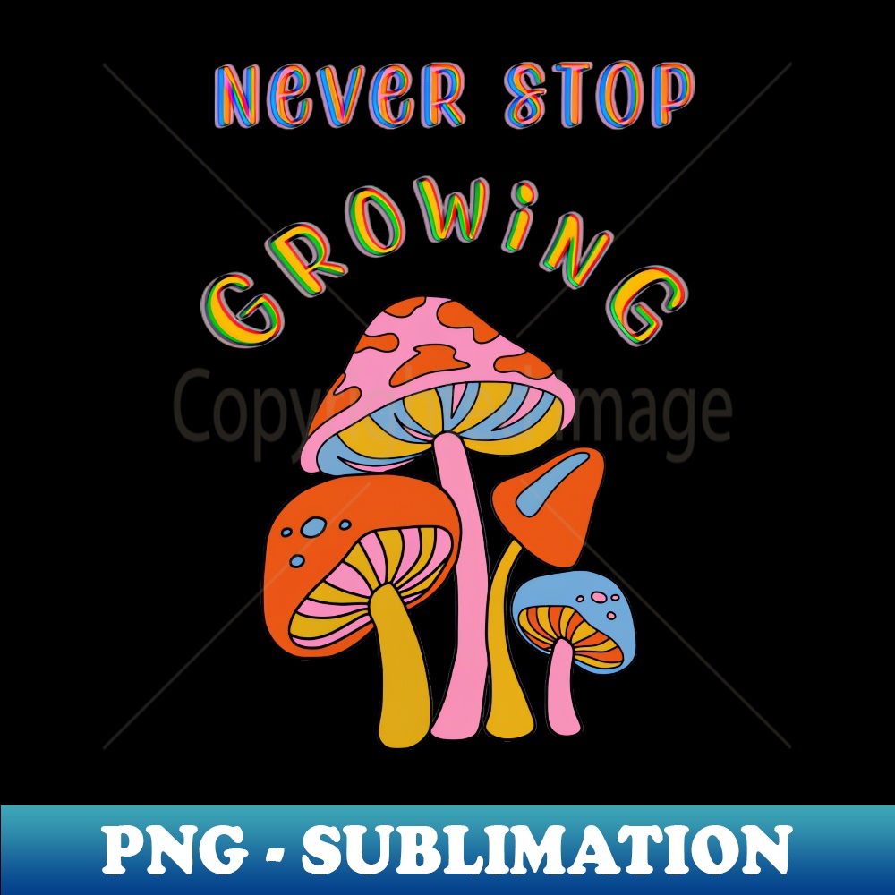 Never Stop Growing - Special Edition Sublimation PNG File - | Inspire ...