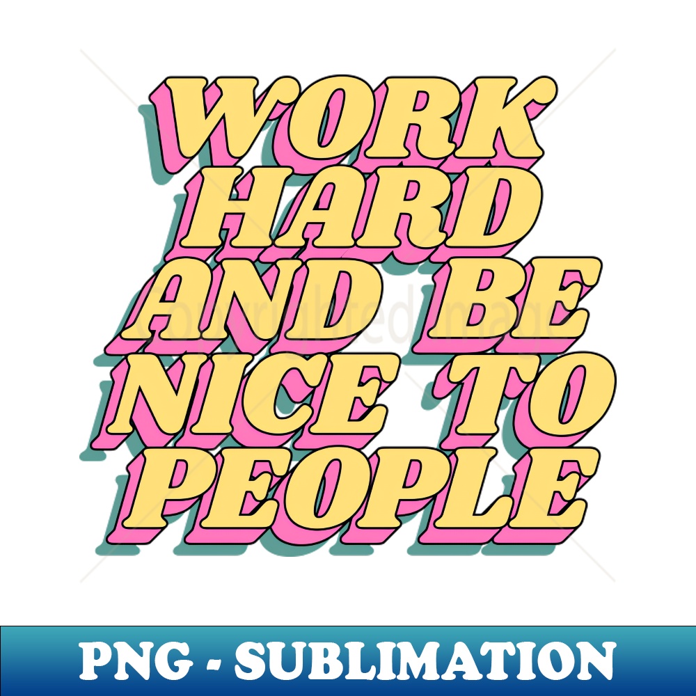 Work Hard and Be Nice to People - High-Quality PNG Sublimati | Inspire ...