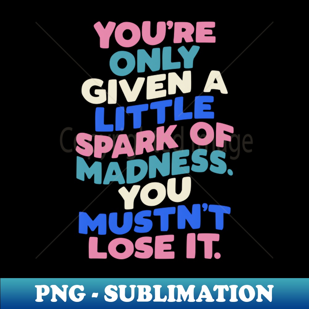 Youre Only Given a Little Spark of Madness You Mustnt Lose I | Inspire ...