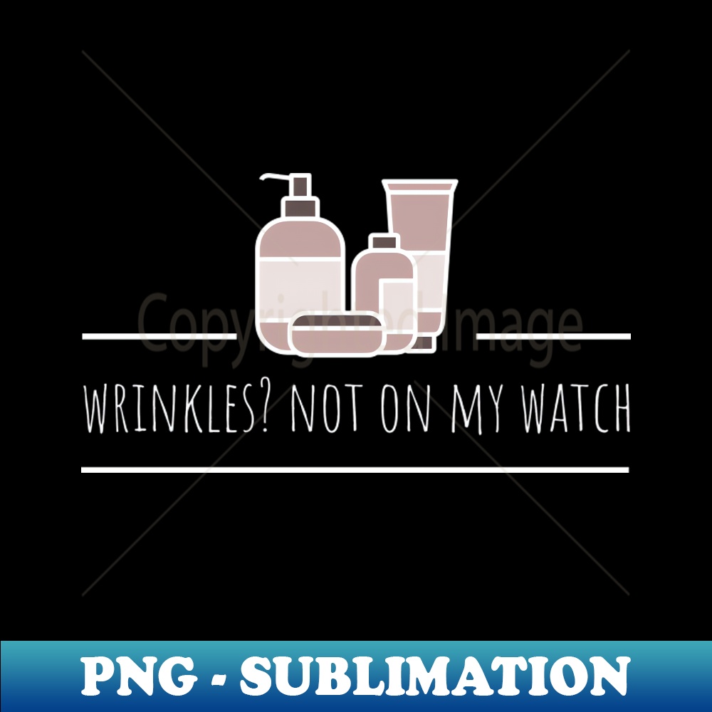 wrinkles not on my watch - Unique Sublimation PNG Download - | Inspire ...