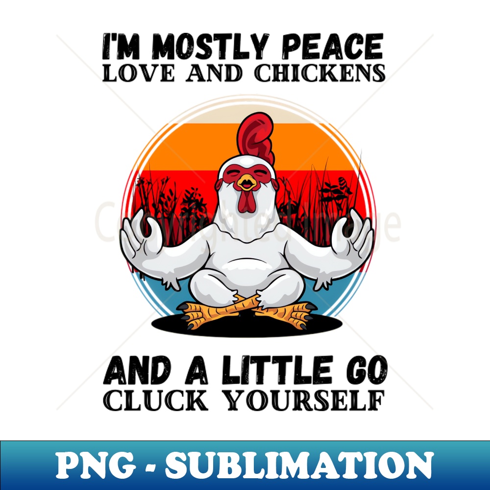 Im Mostly Peace Love And A Little Go Cluck Yourself Funny Vi | Inspire ...