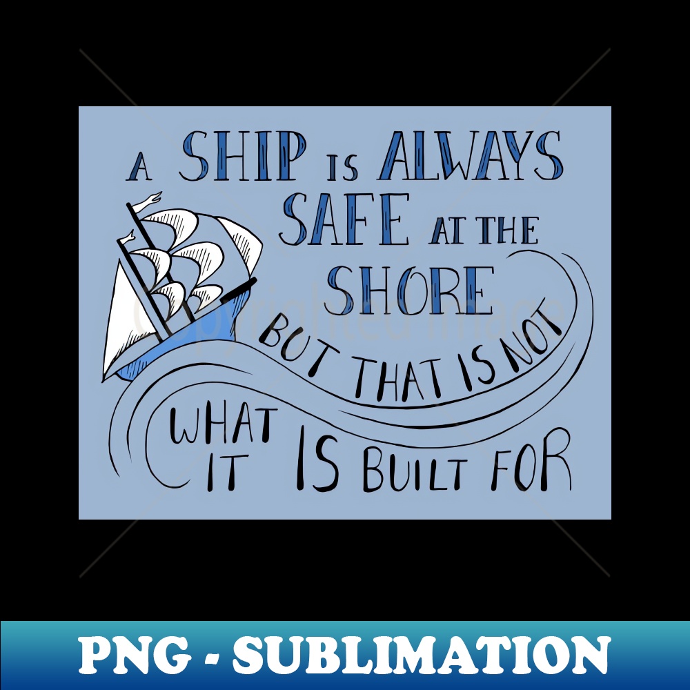 A Ship is Always Safe at the Shore Quote - PNG Sublimation D | Inspire ...