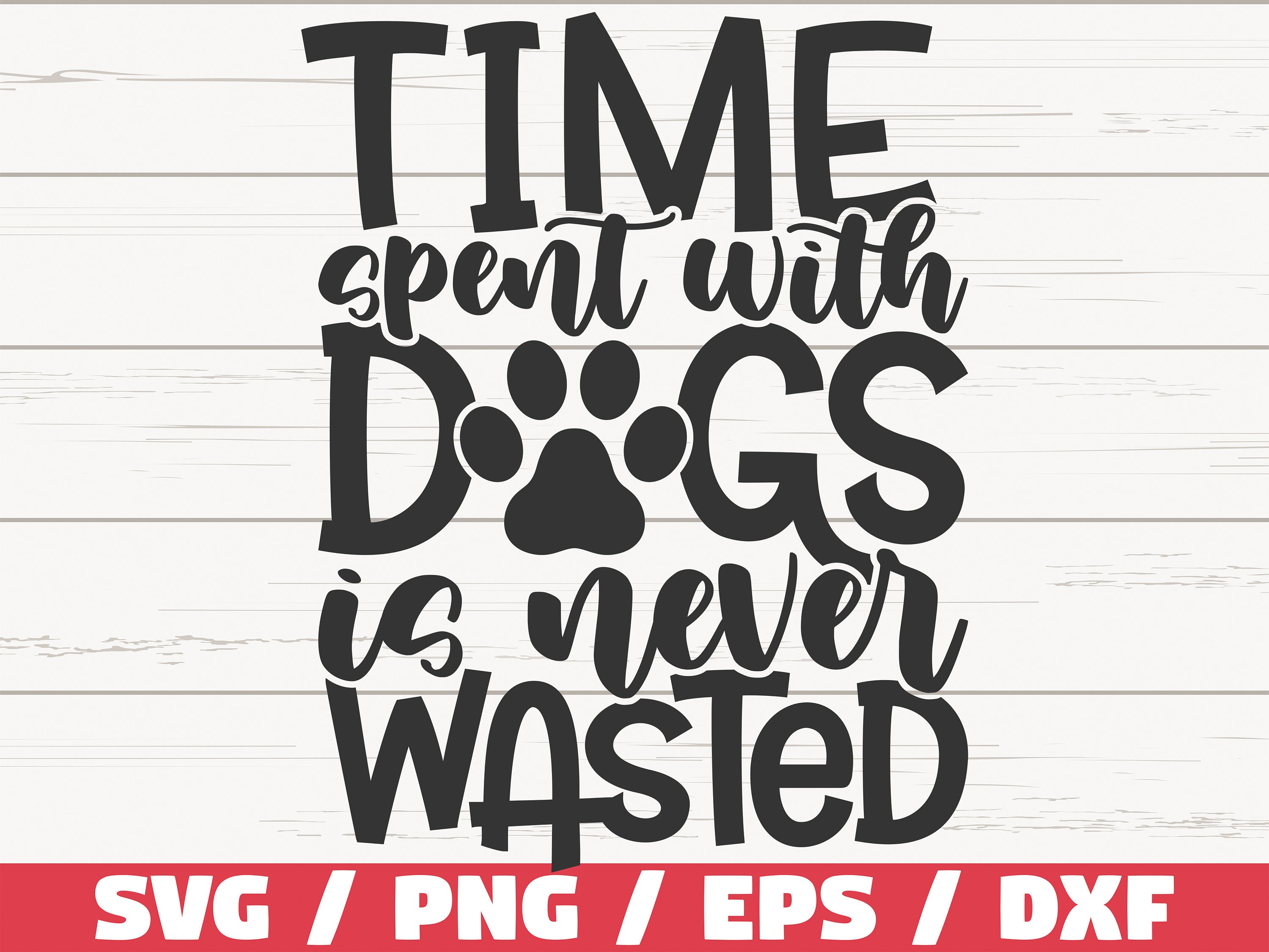 Time Spent With Dogs Is Never Wasted SVG, Cut File, Cricut, | Inspire ...