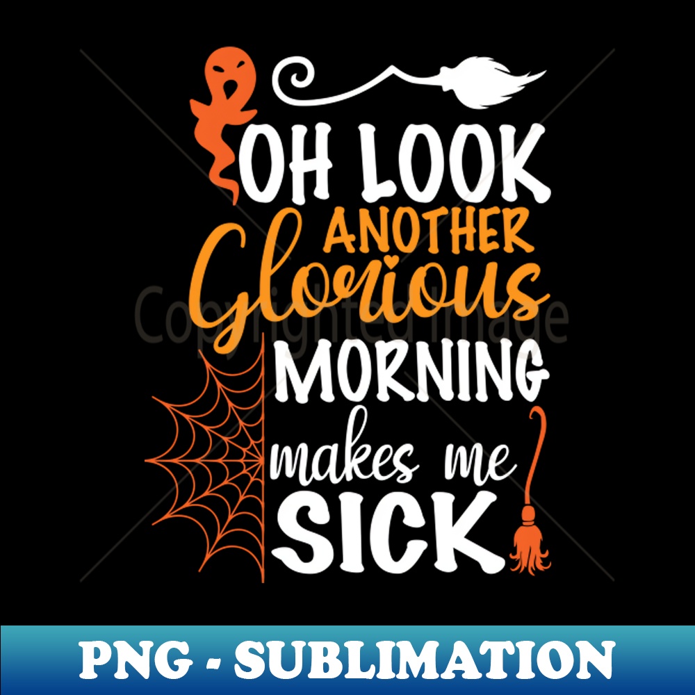Oh Look another Glorious morning makes me sick funny Hallowe | Inspire ...