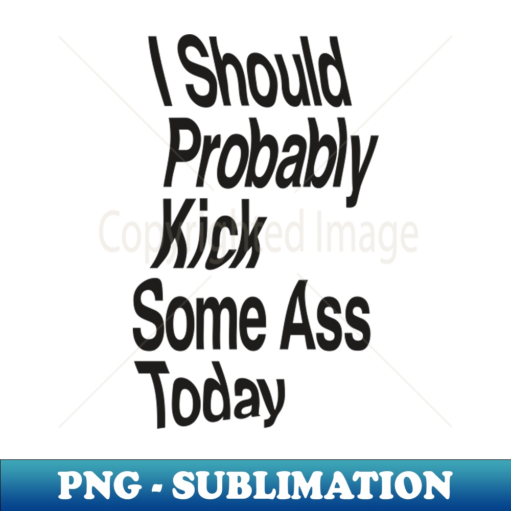 I Should Probably Kick Some Ass Today by The Motivated Type | Inspire ...