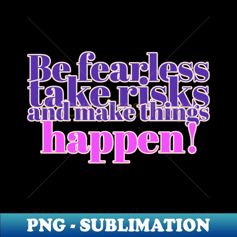 Be fearless take risks and make things happen - Instant PNG | Inspire ...