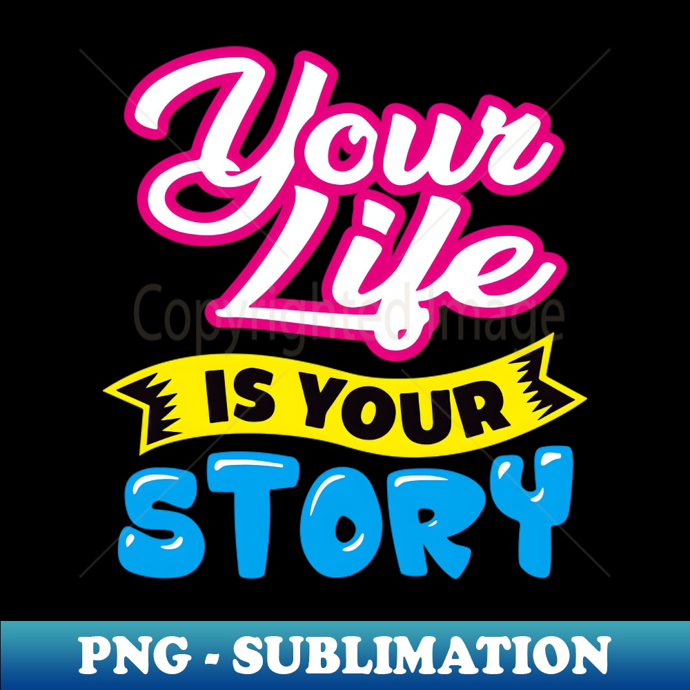 Your life is your story - Artistic Sublimation Digital File | Inspire ...
