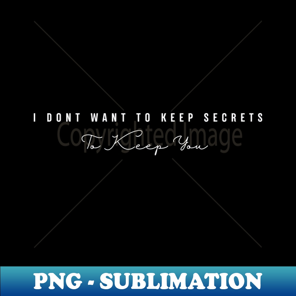 I DONT WANT TO KEEP SECRETS TO KEEP YOU - Professional Subli | Inspire ...