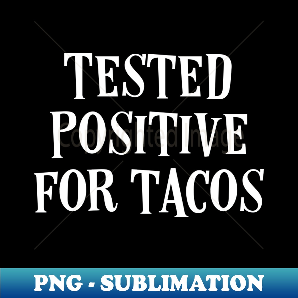 Funny Taco - Tested Positive For Tacos - Exclusive Sublimati | Inspire ...