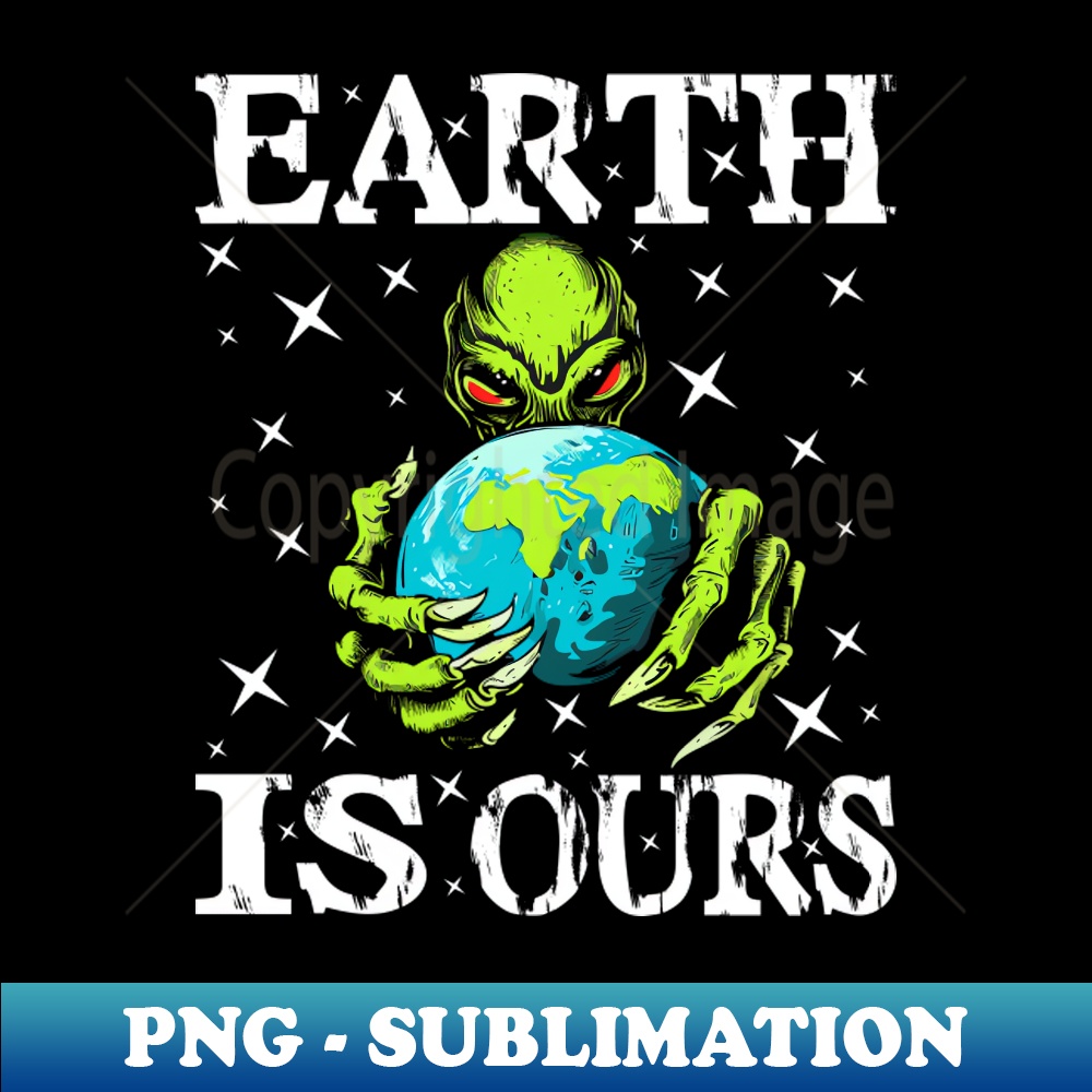 Funny Earth Is Ours - For Alien Earth Lovers - Sublimation-R | Inspire ...