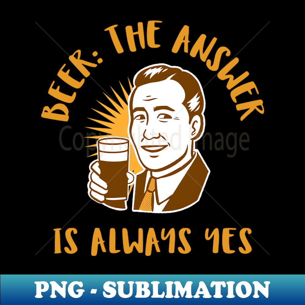 beer the answer is always yes - PNG Sublimation Digital Down | Inspire ...