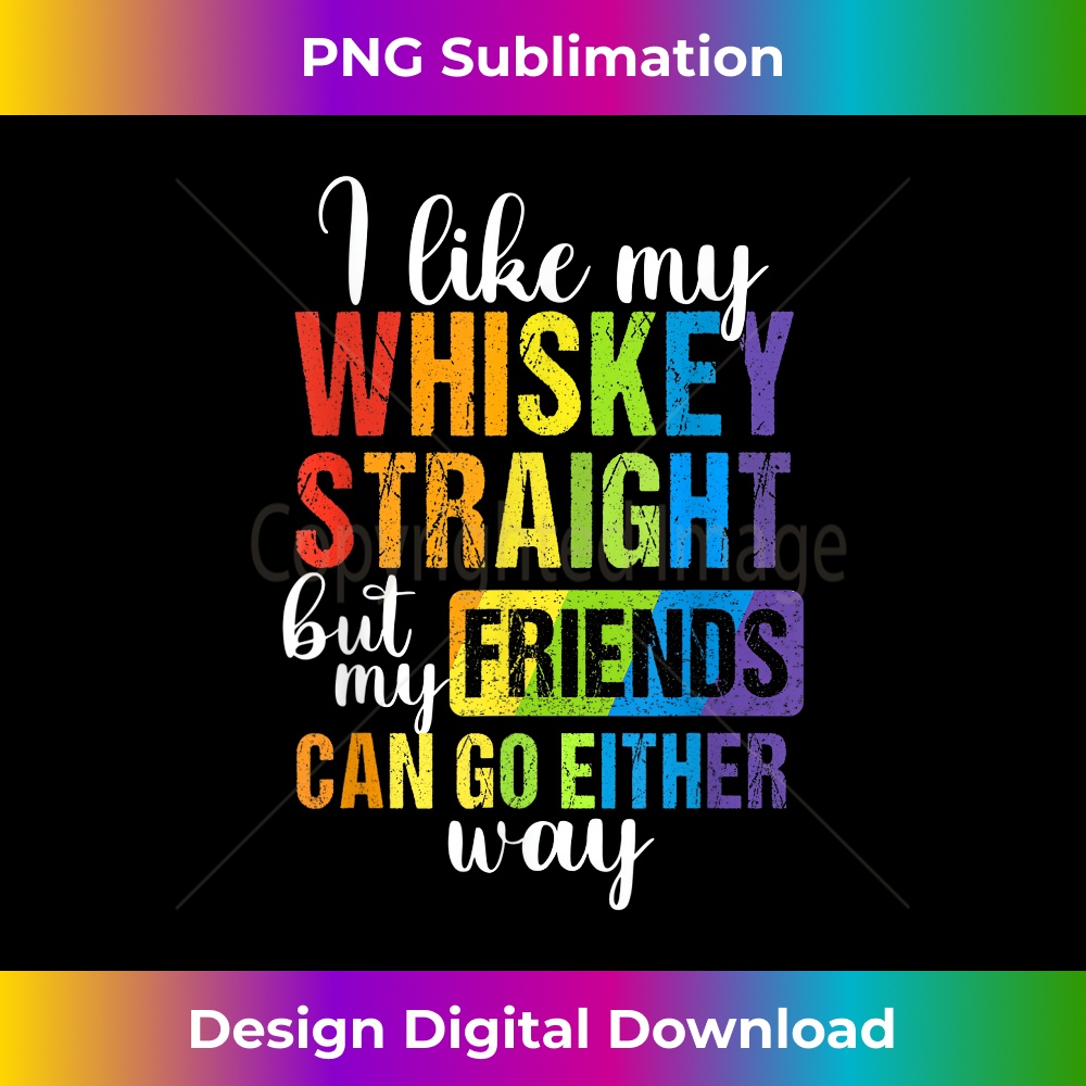 I Like My Whiskey Straight But My Friends Can Go Either Way - Inspire ...