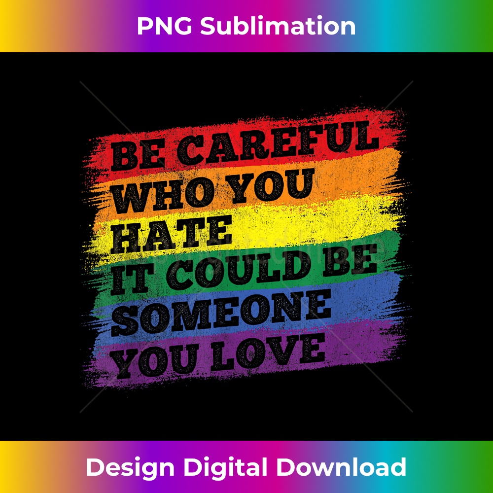 Be Careful Who You Hate LGBT Pride LGBTQ Gay Pride Equality | Inspire ...