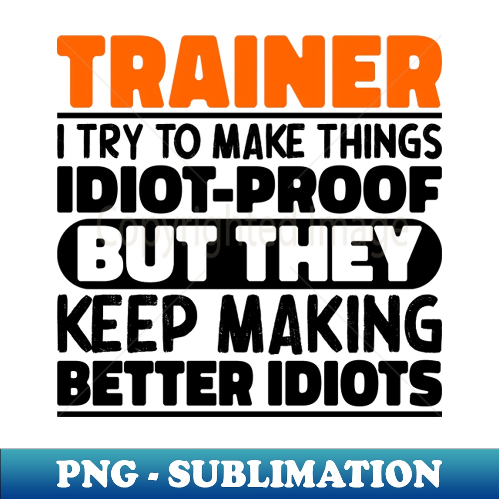 Funny Trainer I Try To Make Things Idiot Proof But They Keep | Inspire ...