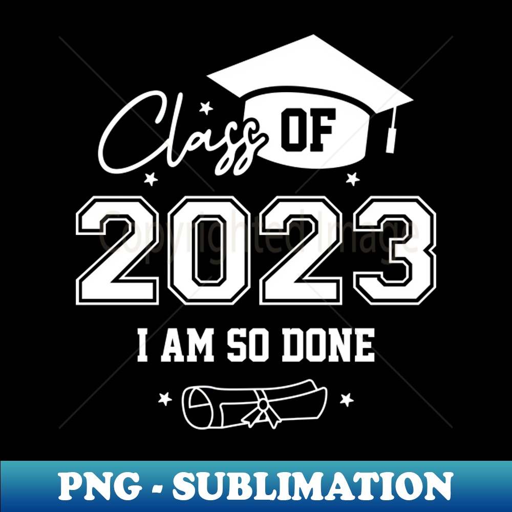 Class Of 2023 I Am So Done - Vintage Sublimation PNG Downloa | Inspire ...