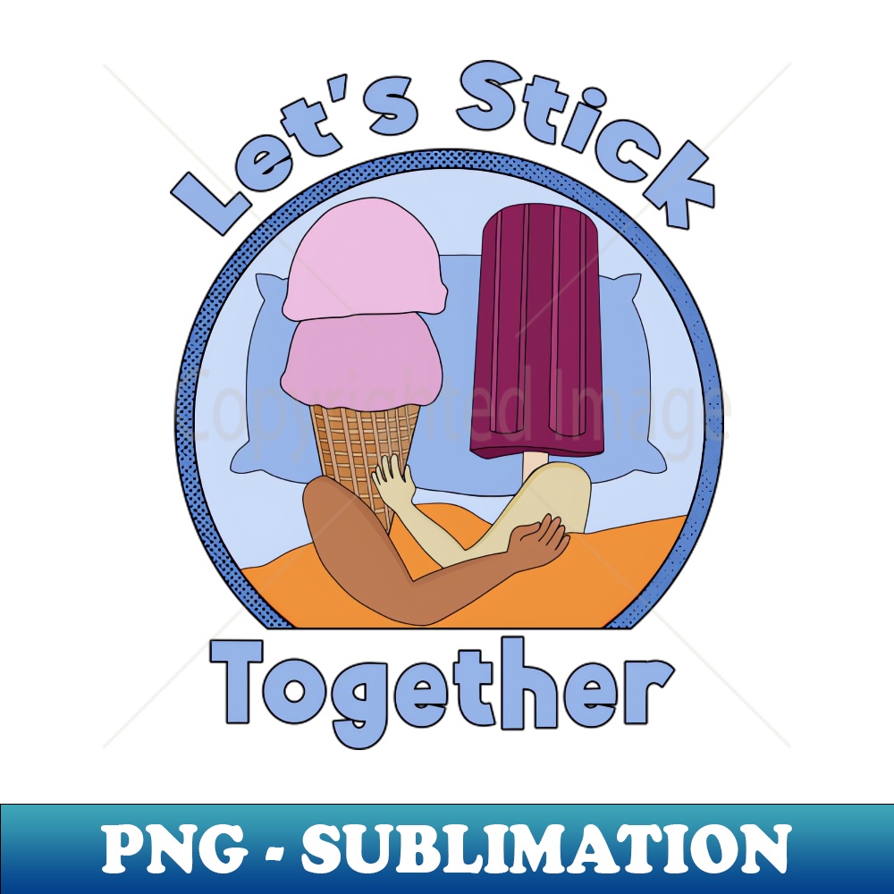 Lets Stick Together - Sublimation-Ready PNG File - Fashionab | Inspire ...
