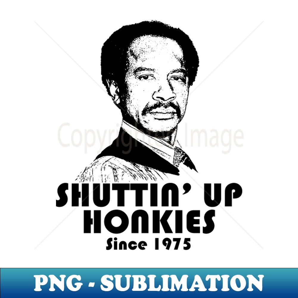Shutting Up Honkies Since 1975 - High-Resolution PNG Sublima - Inspire ...