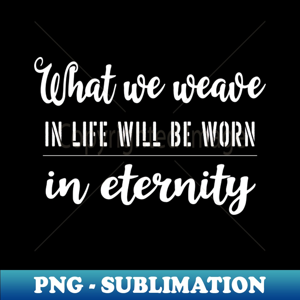 What we weave in life will be worn in eternity Aphorism - P | Inspire ...