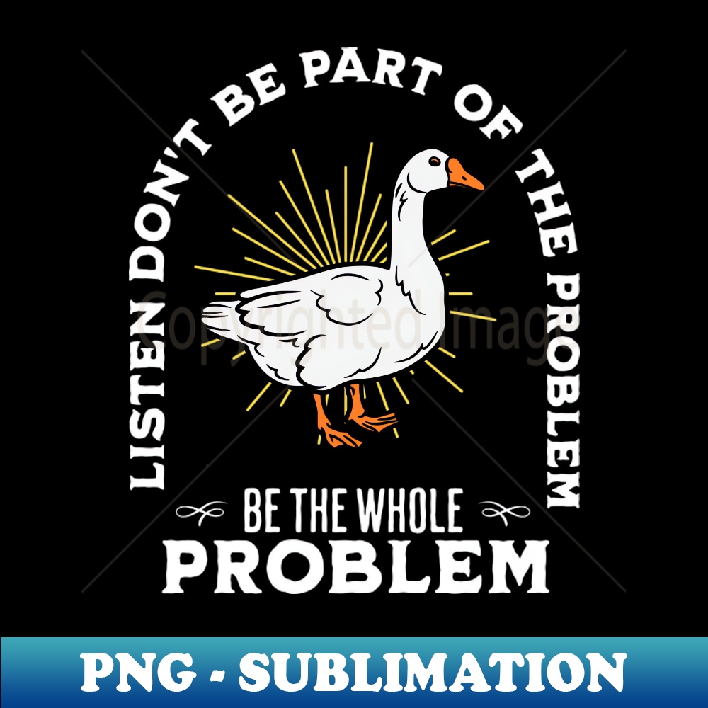 English Goose Listen Dont Be Part Of The Problem Be the Whol | Inspire ...