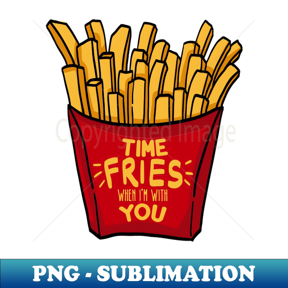 Time fries when Im with you - Premium PNG Sublimation File - | Inspire ...