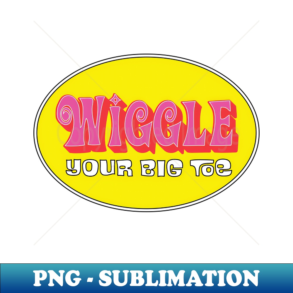 Wiggle Your Big Toe - Elegant Sublimation PNG Download - Unl | Inspire ...