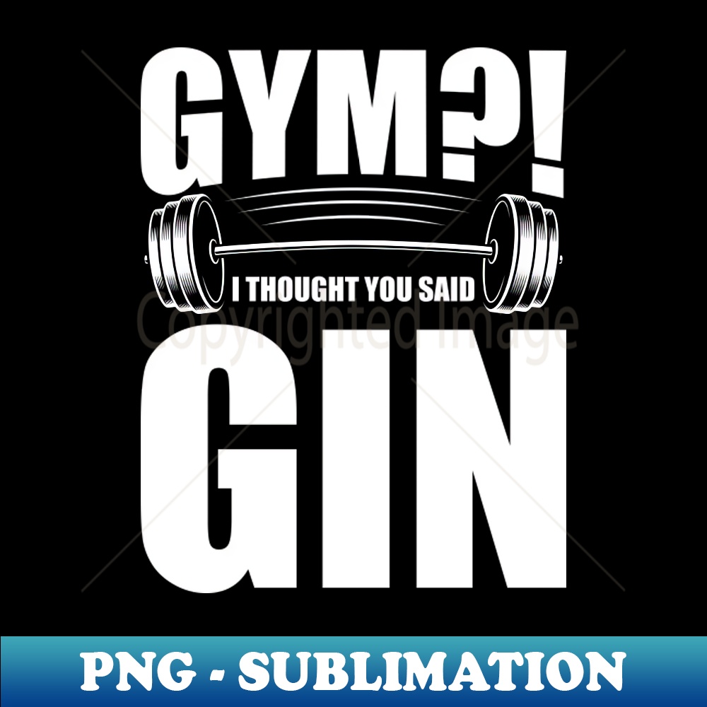 Gym I Thought You Said Gin - Decorative Sublimation PNG File | Inspire ...