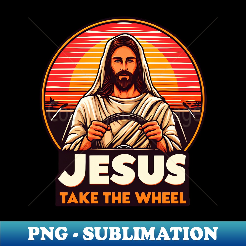 Jesus Take The Wheel - Elegant Sublimation PNG Download - St | Inspire ...