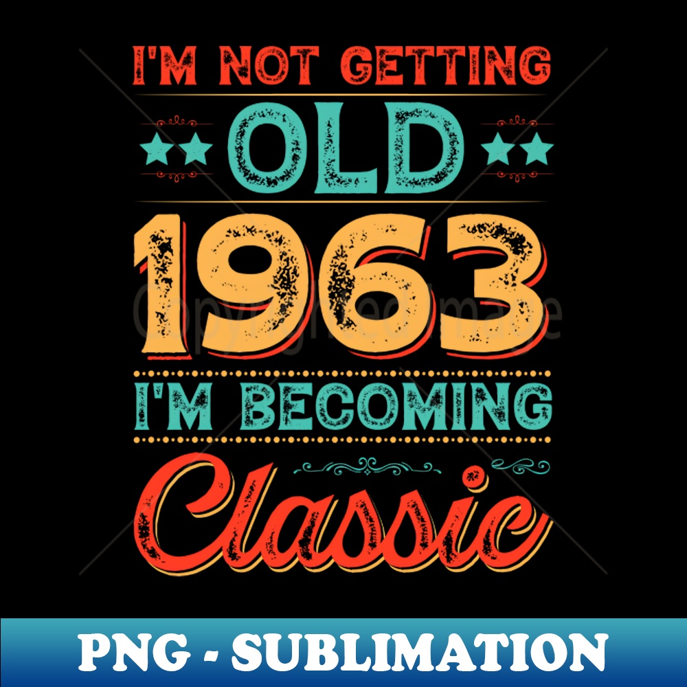 Im Not Getting Old 1963 Im Becoming Classic - Digital Sublim | Inspire ...