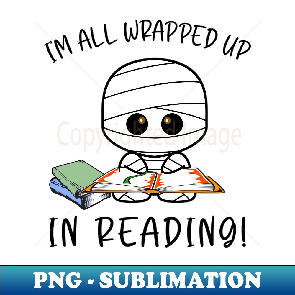 IM ALL WRAPPED UP IN READING FUNNY MUMMY - Sublimation-Ready | Inspire ...