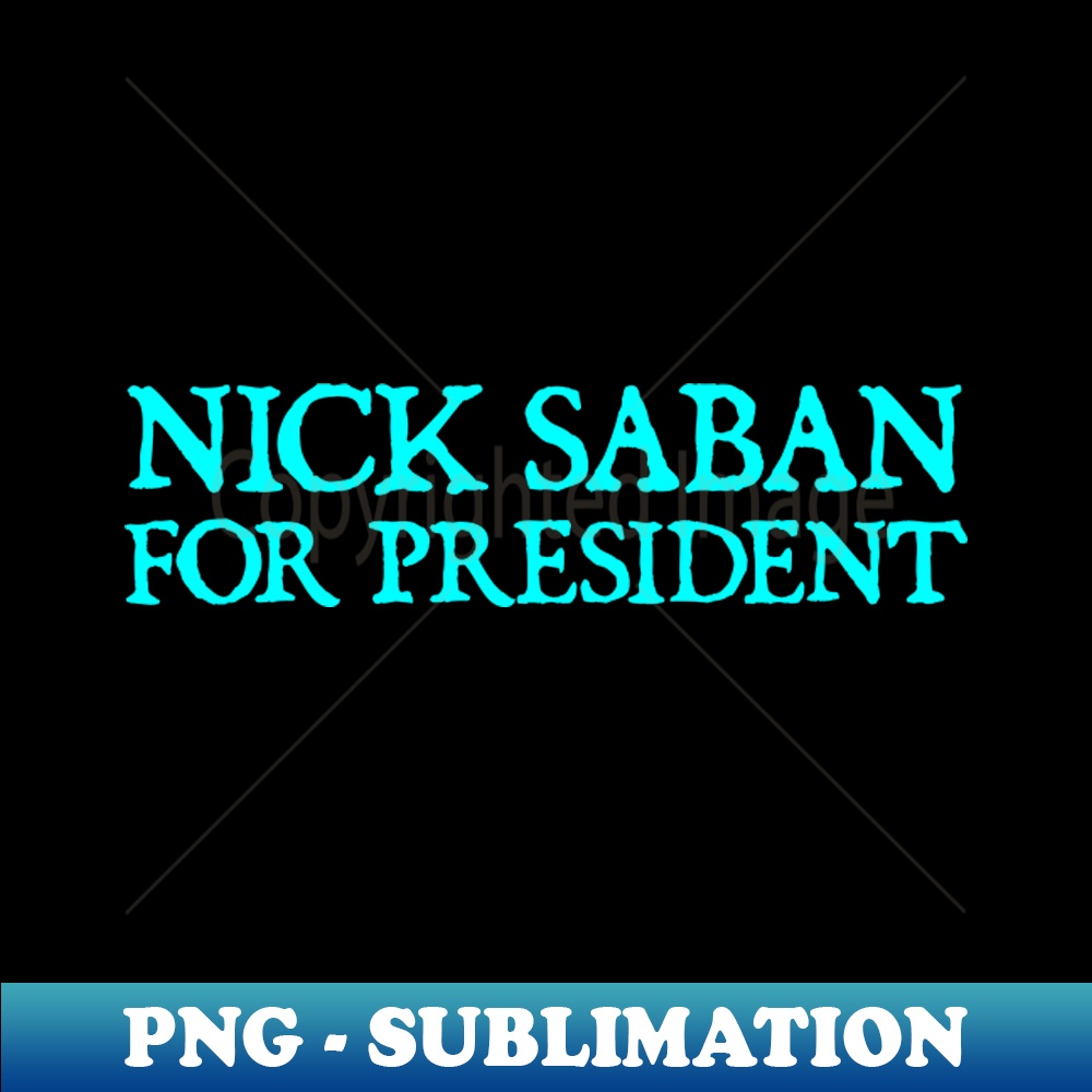 Nick Saban For President Alabam Football U of A - Premium PN | Inspire ...
