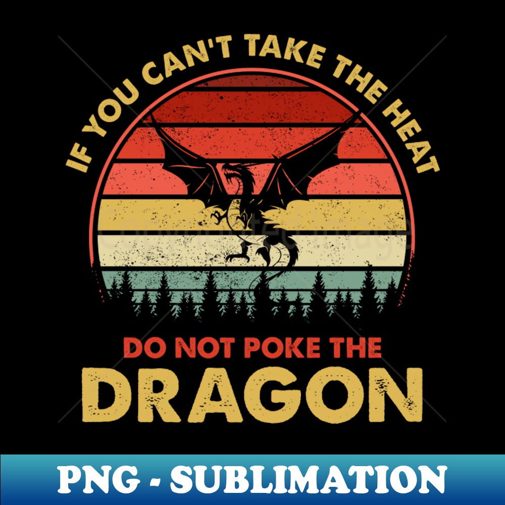 If You Cant Take The Heat Do Not Poke The Dragon - Professio | Inspire ...