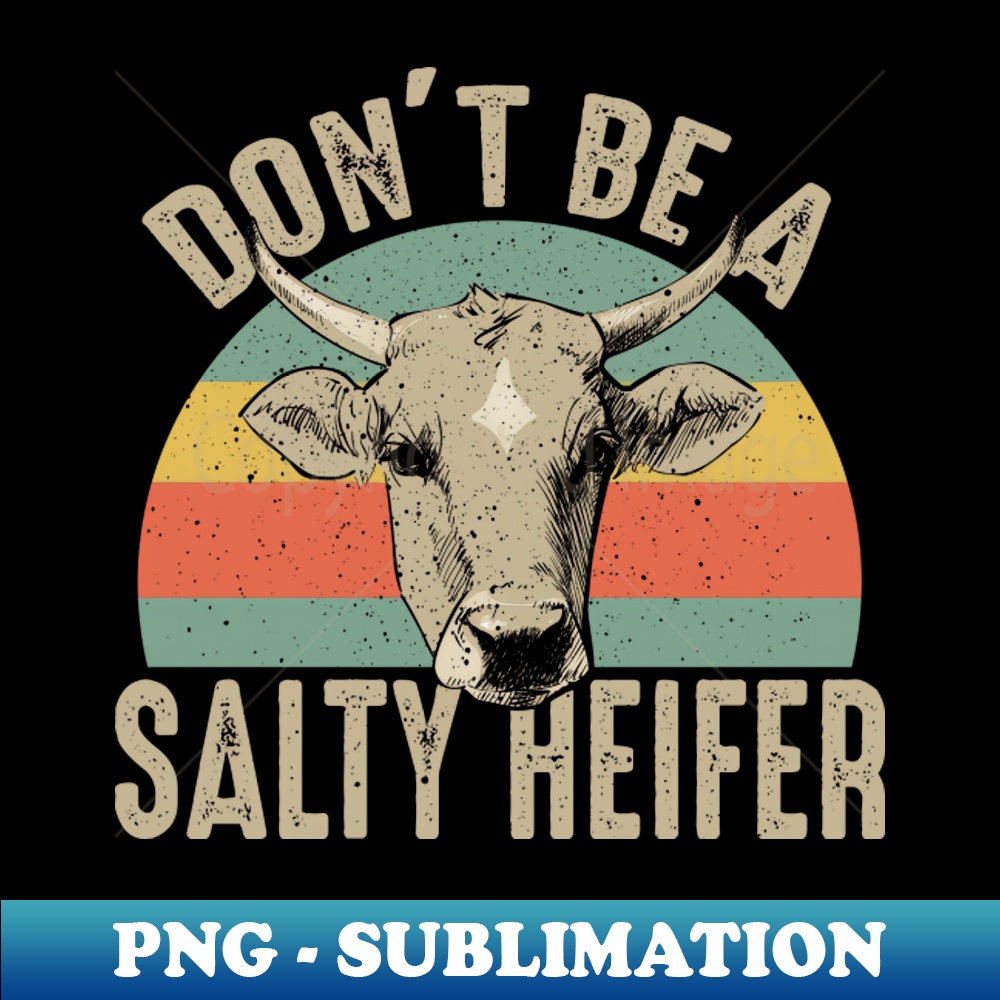 Dont Be A Salty Heifer - PNG Transparent Sublimation File - | Inspire ...