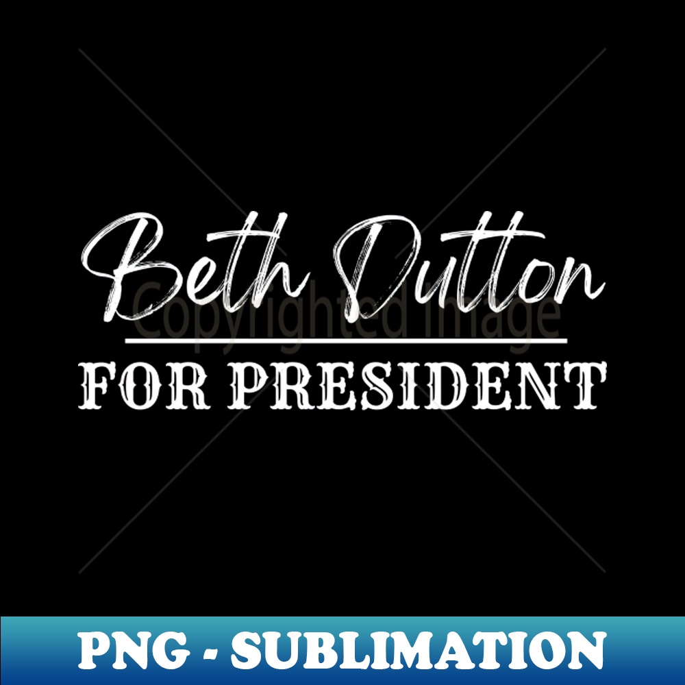 Beth Dutton for President - Aesthetic Sublimation Digital Fi | Inspire ...